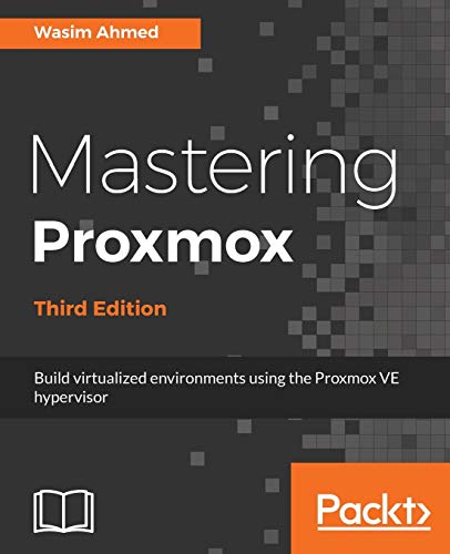 Mastering Proxmox Third Edition Build Virtualized Environments Using
